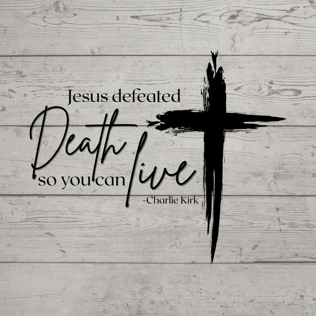 Charlie Kirk Jesus Defeated Death so You Can Live PNG Sublimation Shirt ...