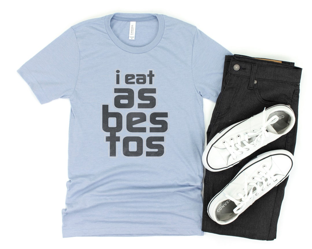 I Eat Asbestos Shirt Sarcastic Shirt Diseases Shirt - Etsy