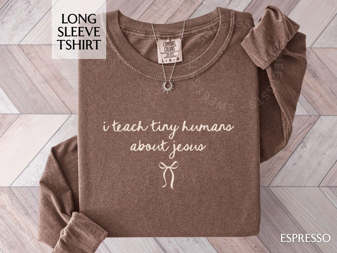 I Teach Tiny Humans About Jesus - Comfort Colors® Long Sleeve T-shirt ...