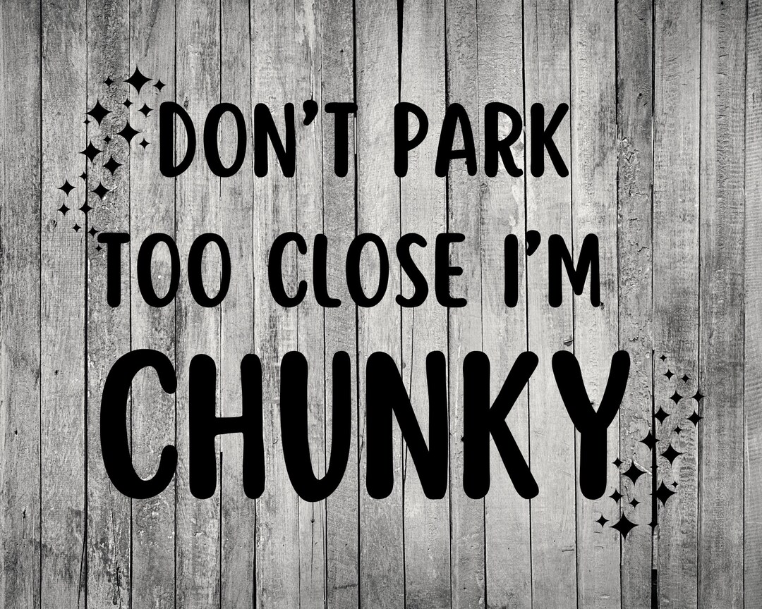 Don’t Park Too Close I’m Chunky Window Decal Svg | Big Girl Svg | Thick ...