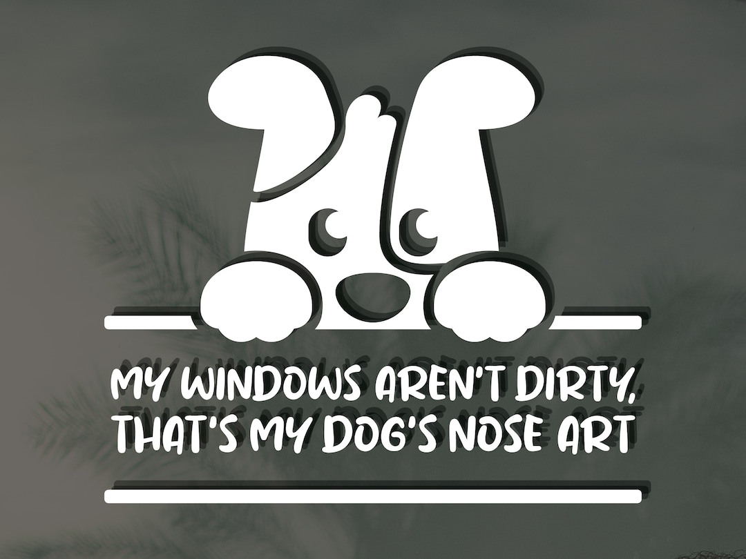 Cute Dog Decal | My Windows Aren’t Dirty, That’s My Dog’s Nose Art ...