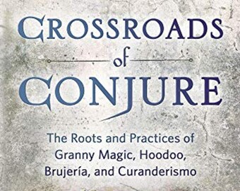 Crossroads of Conjure Book the Roots and Practices of Granny Magic ...