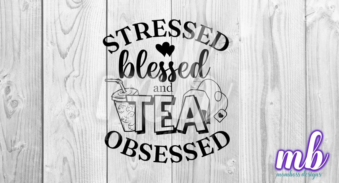 Stressed, Blessed, "tea" Obsessed - SVG - PNG - Etsy
