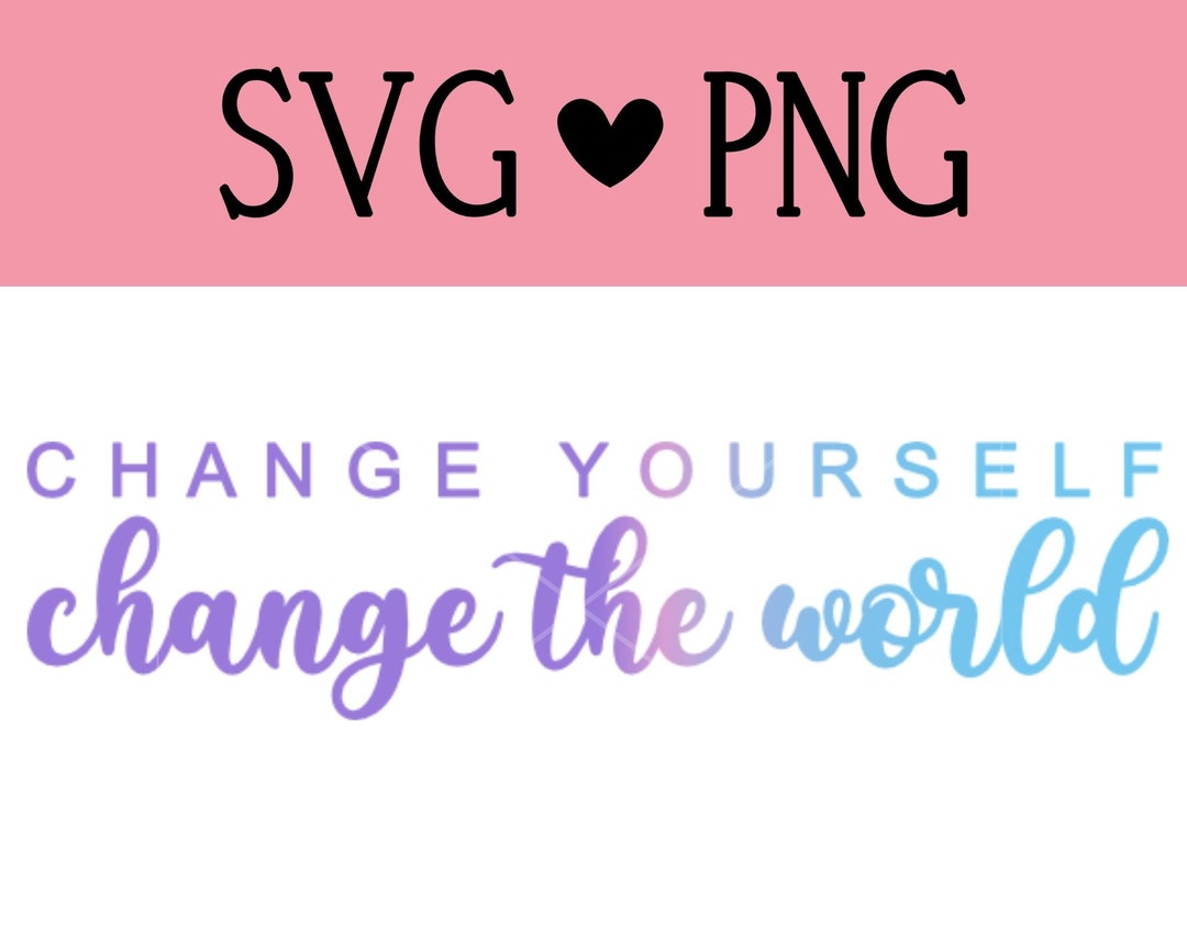 Change Yourself Change the World SVG SVG Files for Cricut & - Etsy