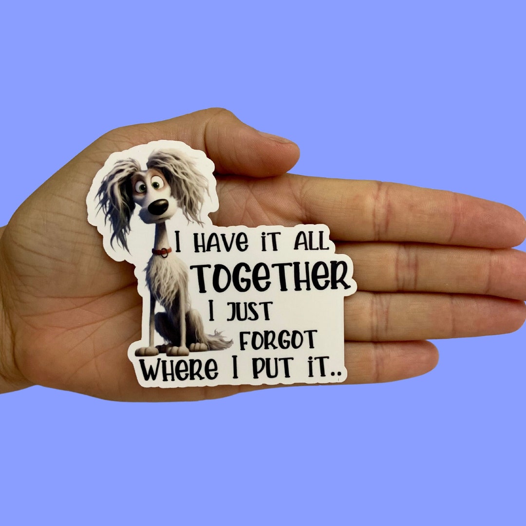 I Have It All Together I Just Forgot Where I Put It, Funny Sticker ...