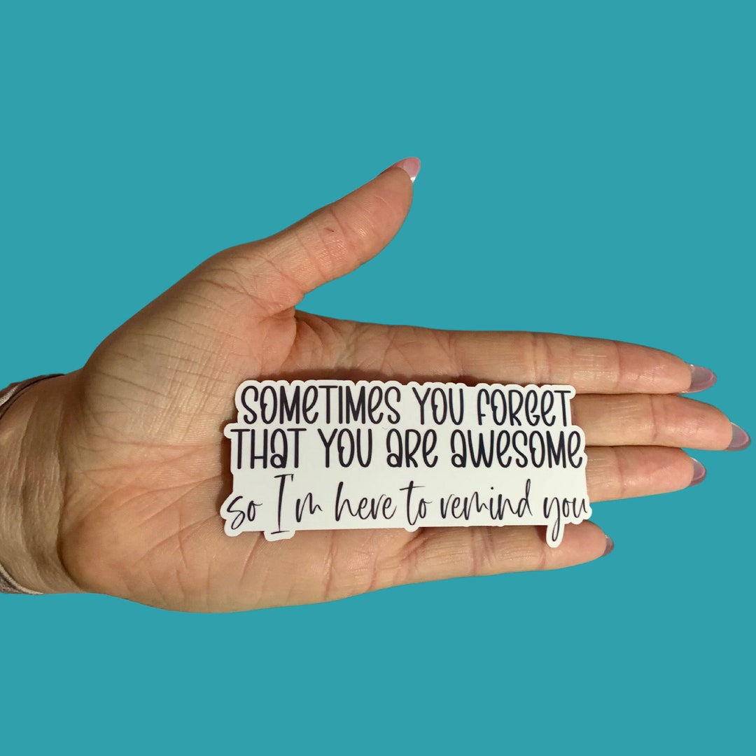 Sometimes You Forget That You Are Awesome so I'm Here to Remind You ...