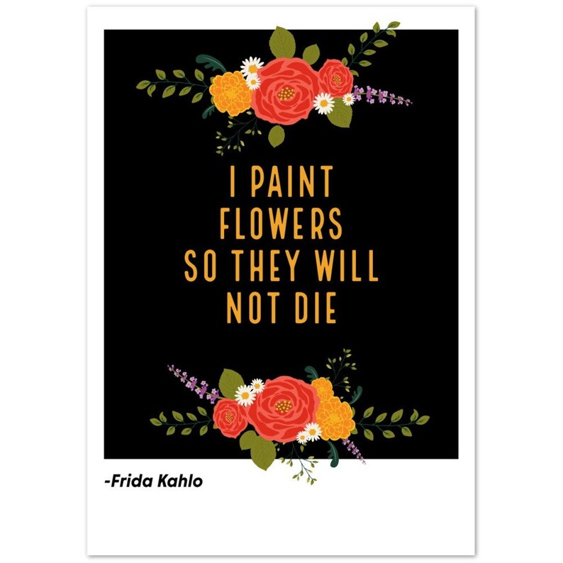 Frida Kahlo Print I Paint Flowers so They Will Not Die Quote Poster ...