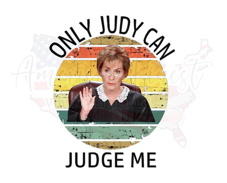 Only Judy Can Judge Me PNG / Judge Judy PNG / Funny Shirt / Funny Gift ...