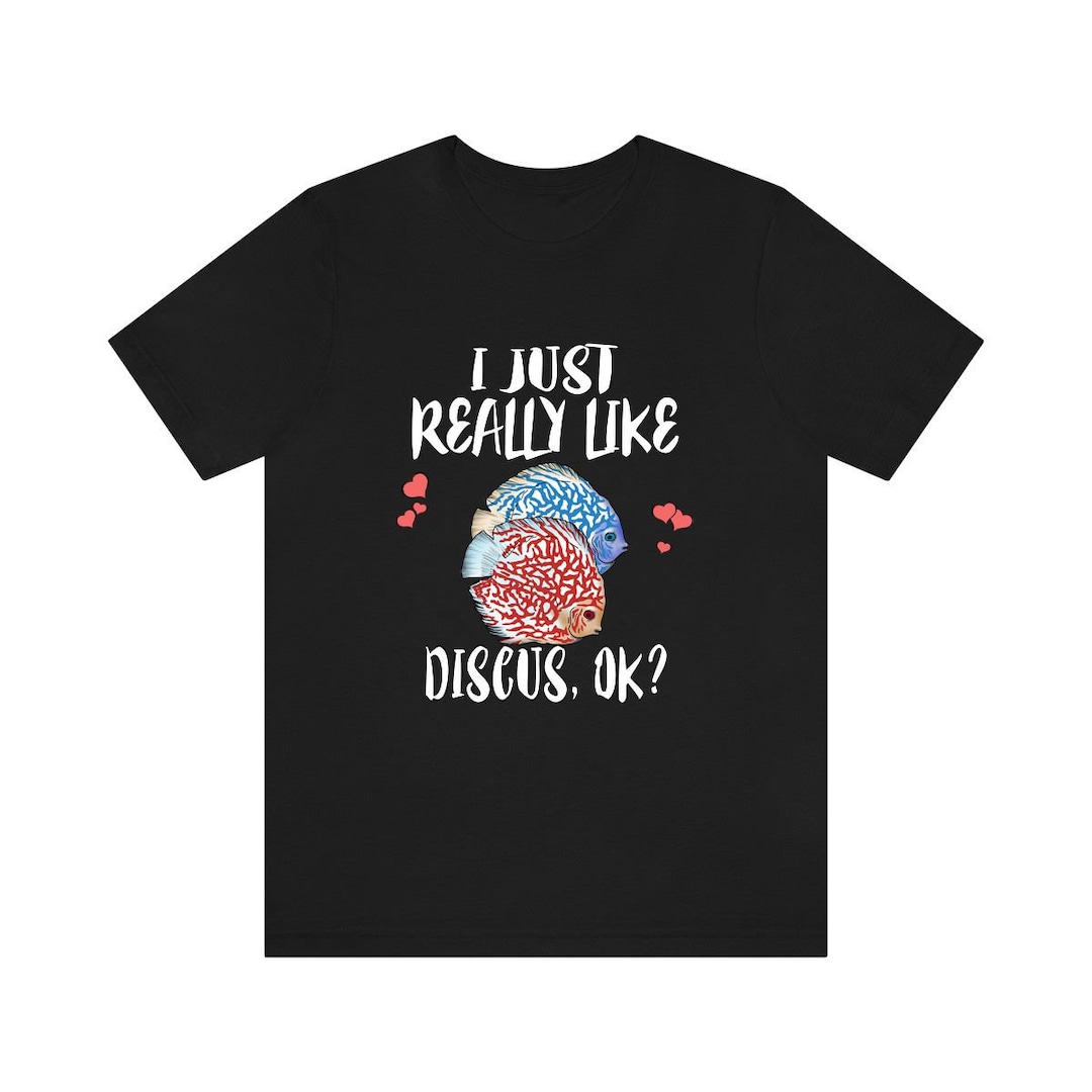 I Just Really Like Discus Ok Fish Shirt, Discus Lover Shirt, Discus ...