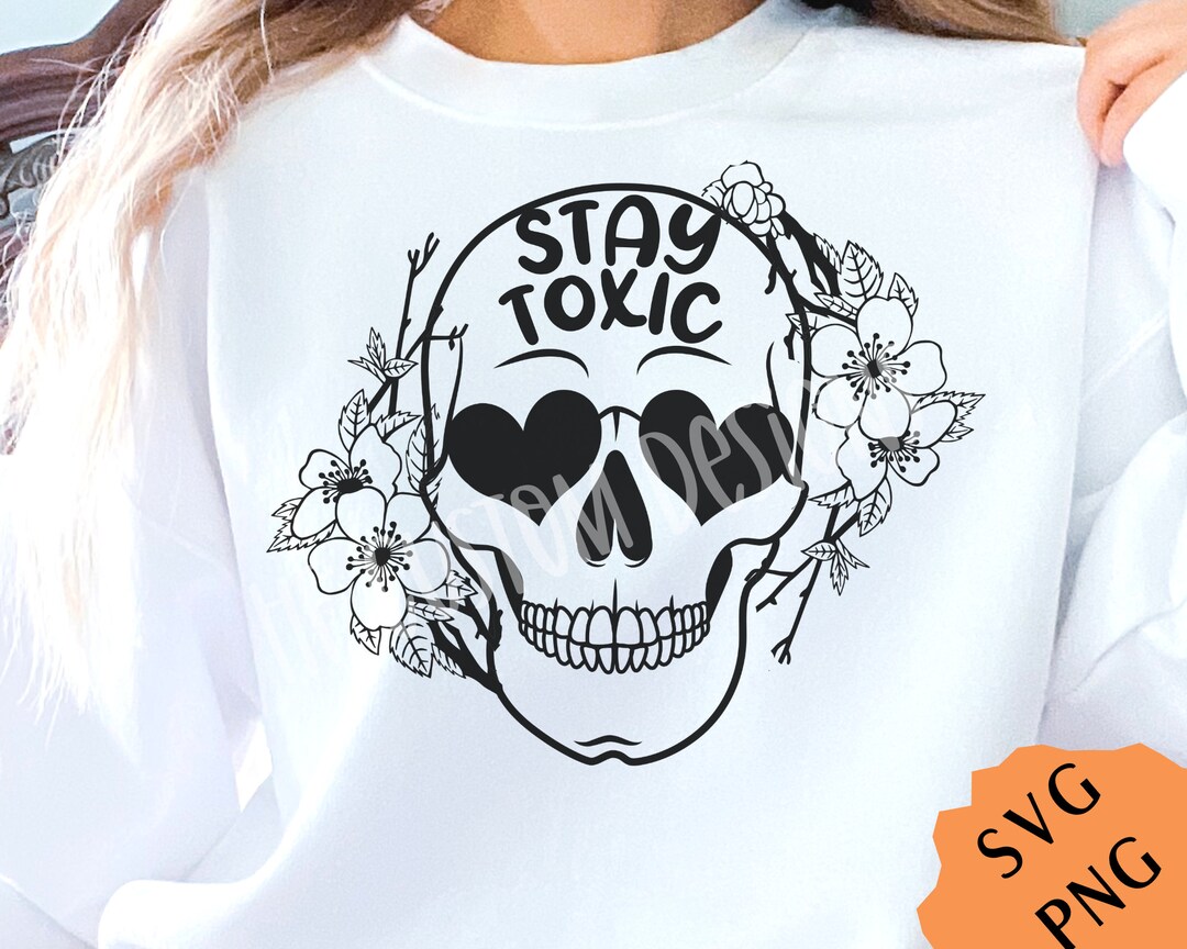 Stay Toxic Svg, Skeleton Svg, Flower Skull Png, Sarcastic Svg, Skeleton ...