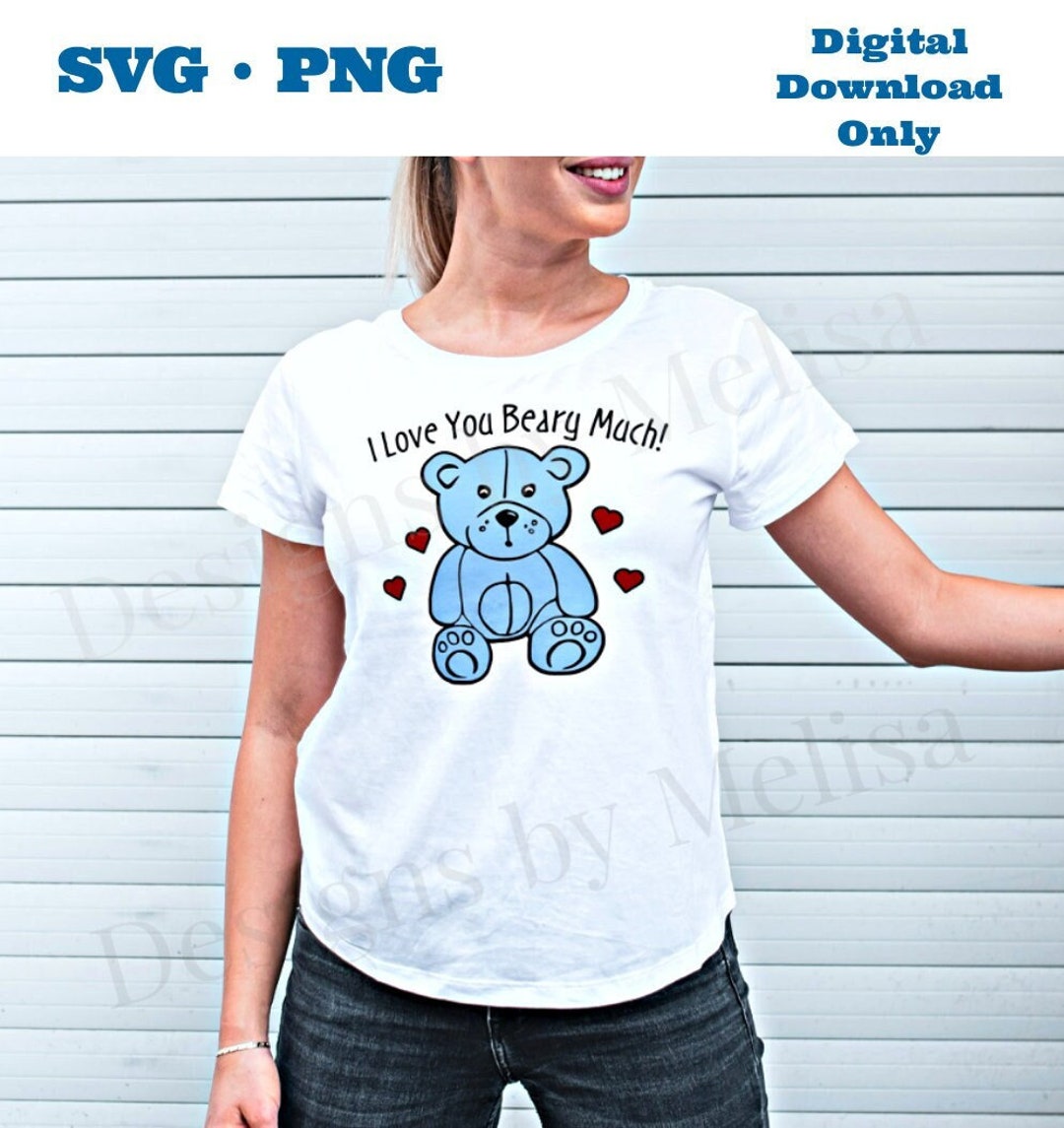I Love You Beary Much! / Bear - SVG / PNG Digital Download Design Image ...