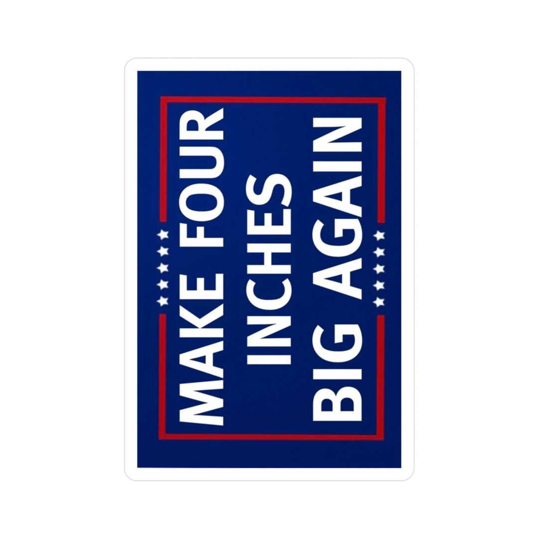 Make Four Inches Big Again - Etsy