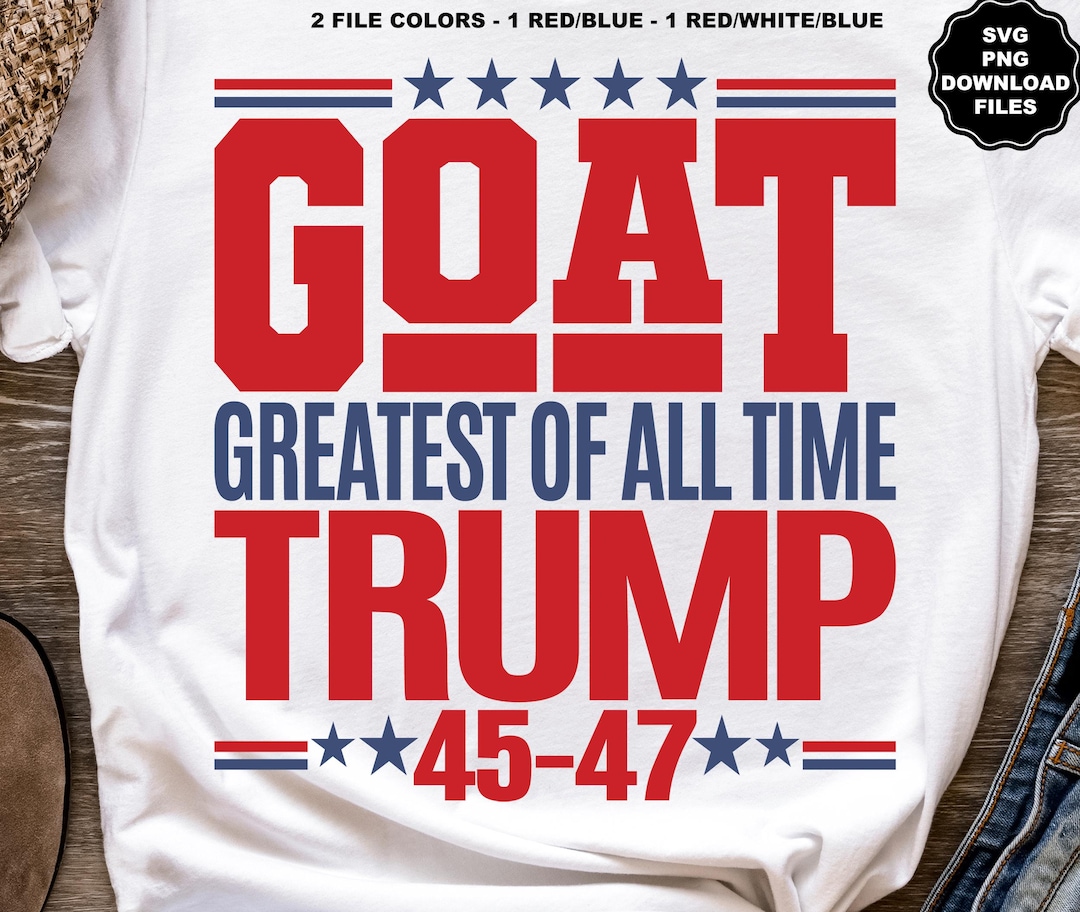 Trump SVG, Trump PNG, Goat Greatest of All Time, Trump 45-47, Make ...