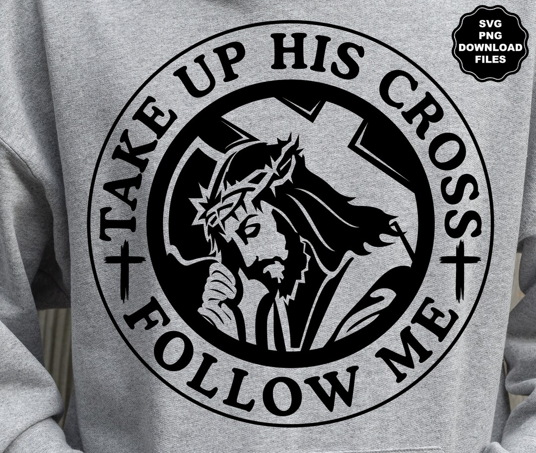 Take up Cross Follow Me SVG Good Friday, Saved, Forgiven, Crucifixion ...