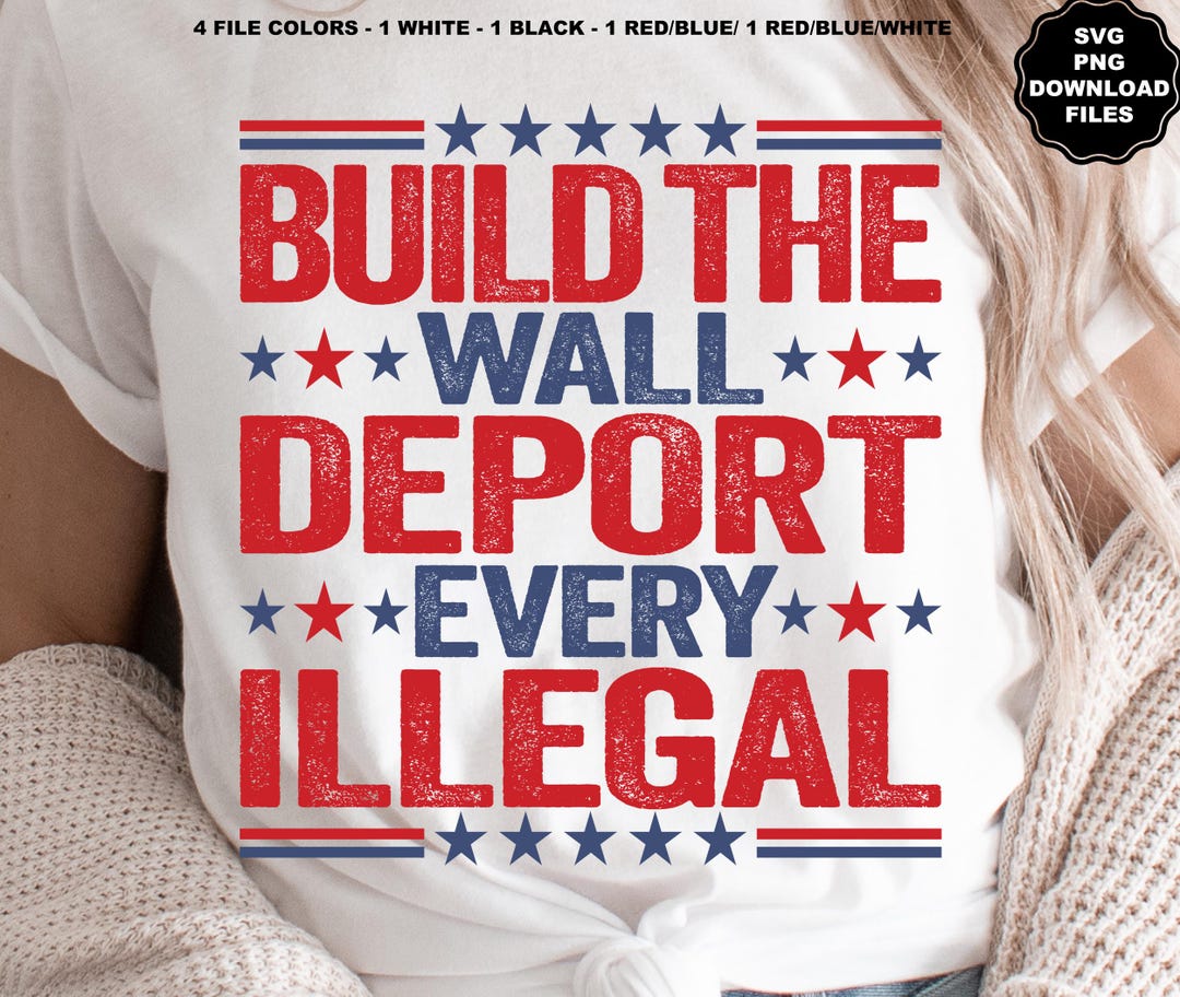 Build the Wall Deport Every Illegal Make America Great Again MAGA Trump ...