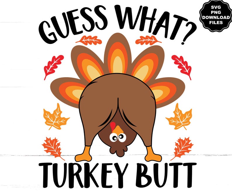 Thanksgiving SVG, Thanksgiving PNG, Guess What Turkey Butt ...