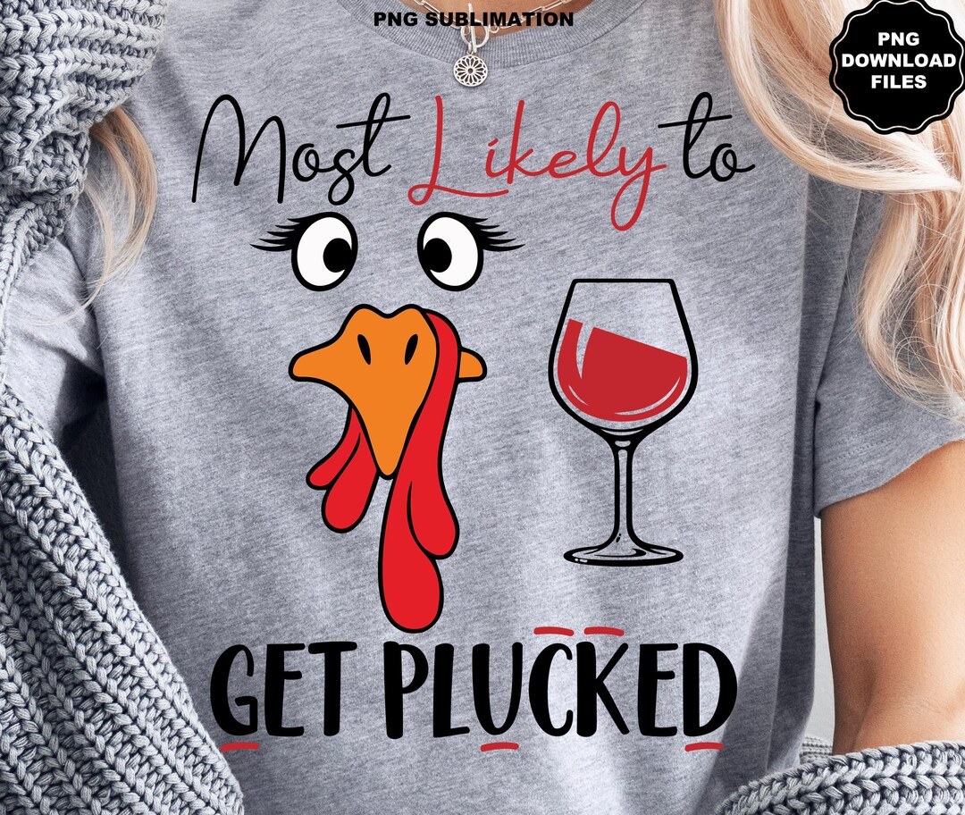 Most Likely to Thanksgiving PNG, Most Likely to Get Plucked Turkey Face ...