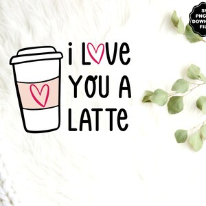 I Love You A Latte SVG, Fall Latte Cup, Coffee SVG, Latte Mom, Coffee ...