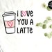 I Love You A Latte SVG Fall Latte Cup Coffee SVG Latte Mom - Etsy