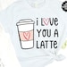 I Love You A Latte SVG Fall Latte Cup Coffee SVG Latte Mom - Etsy