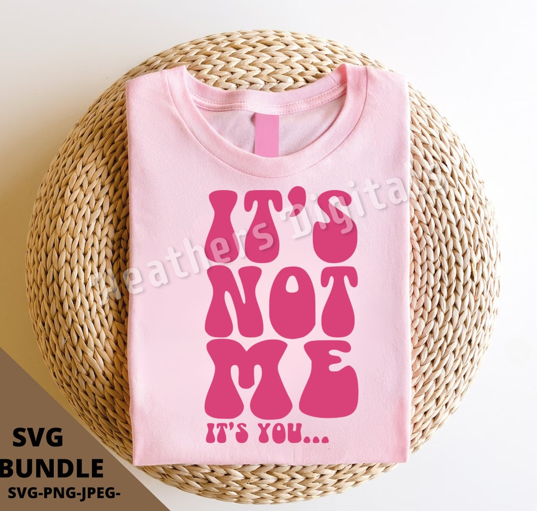 It’s Not Me It’s You SVG File, Digital Download, Instant Download ...