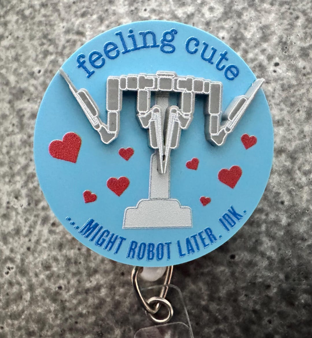 3D “feeling Cute. Might Robot Later. IDK.” - Badge Reel or Magnet (you ...