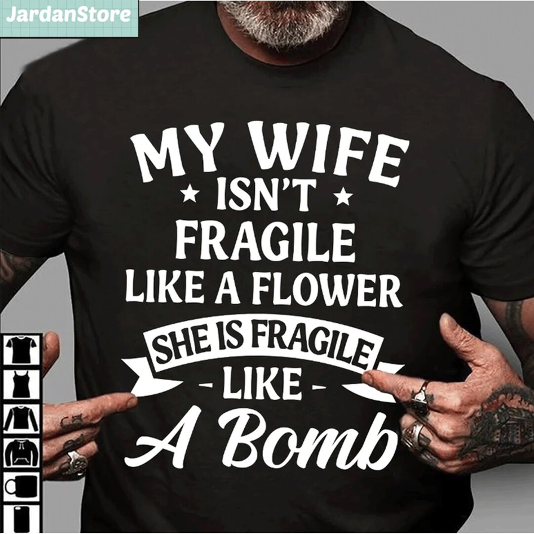 My Wife Isn't Fragile Like A Flower She is Fragile Like A Bomb Funny T ...