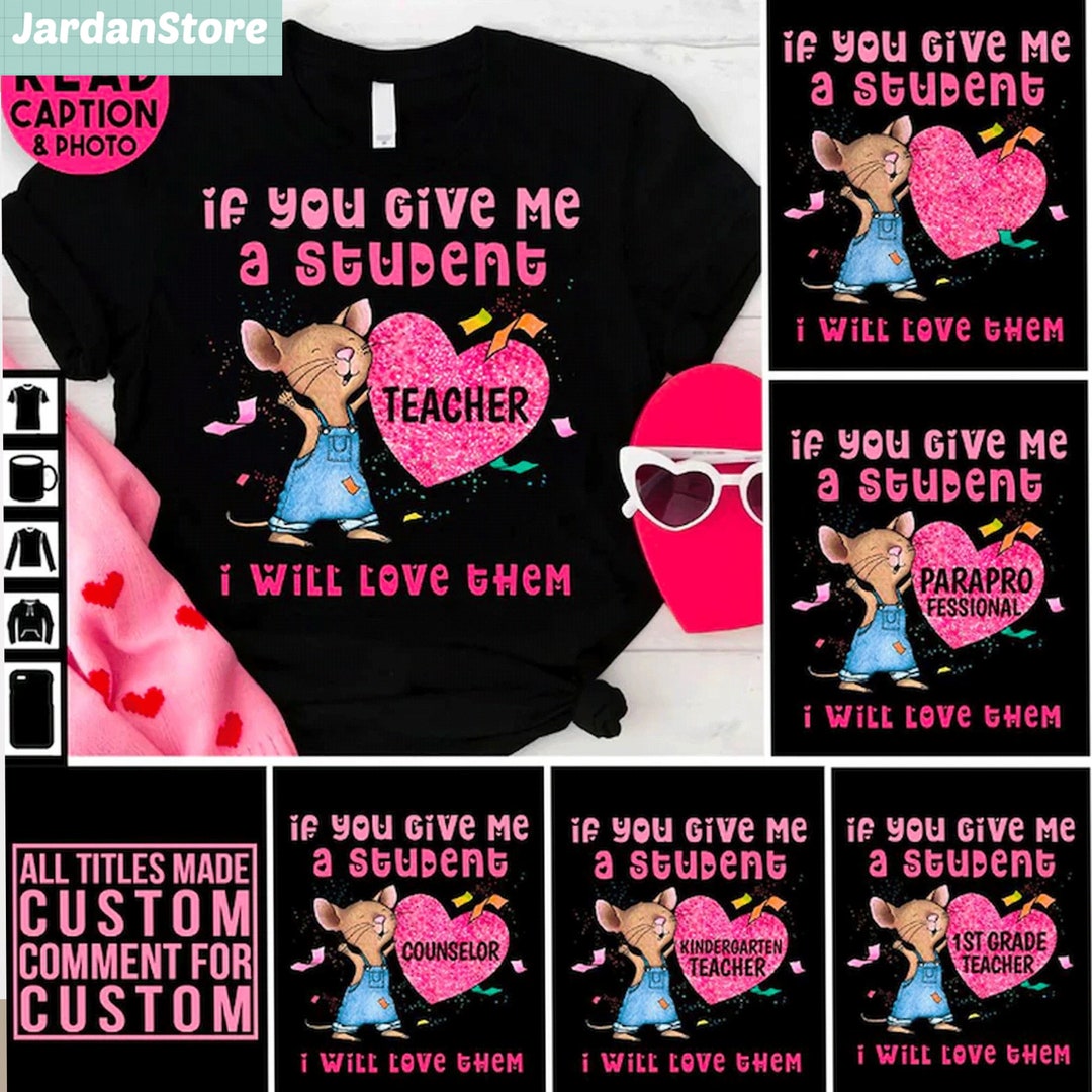 Teacher Valentine Shirt, If You Give Me A Student I Will Love Them ...