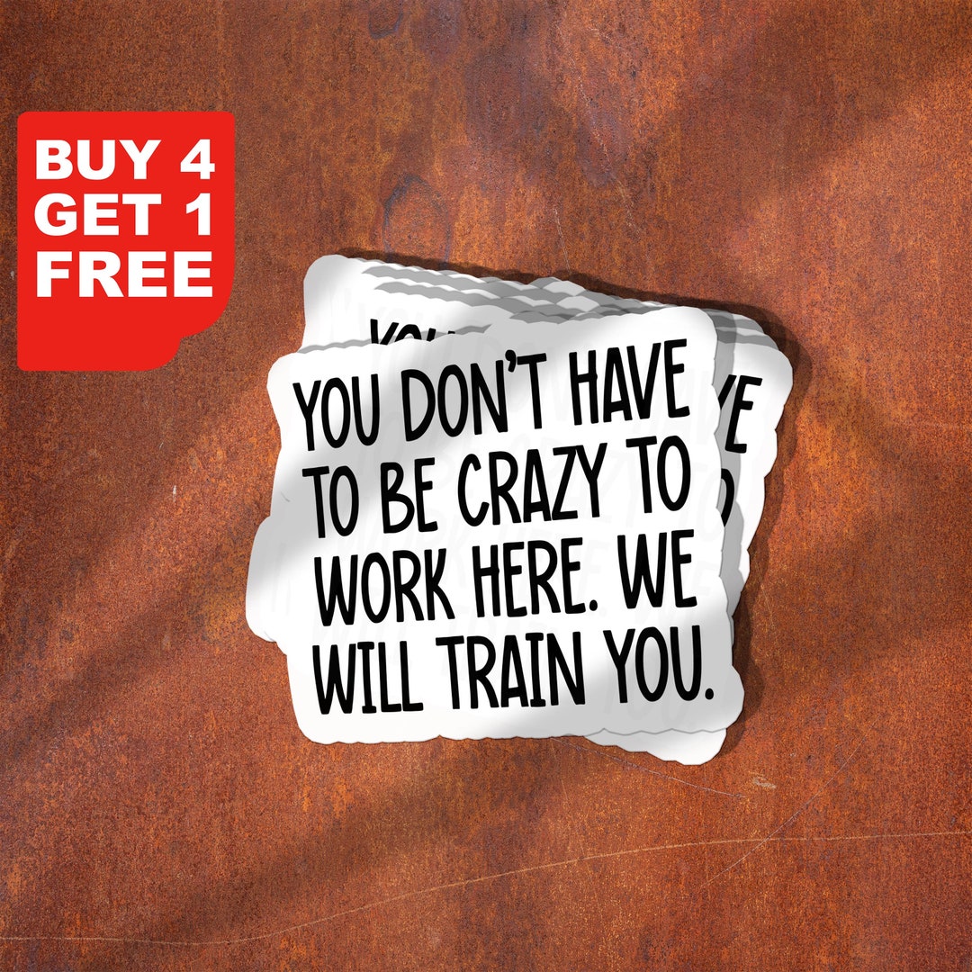 You Don't Have to Be Crazy to Work Here Sticker, Sarcasm Workplace ...