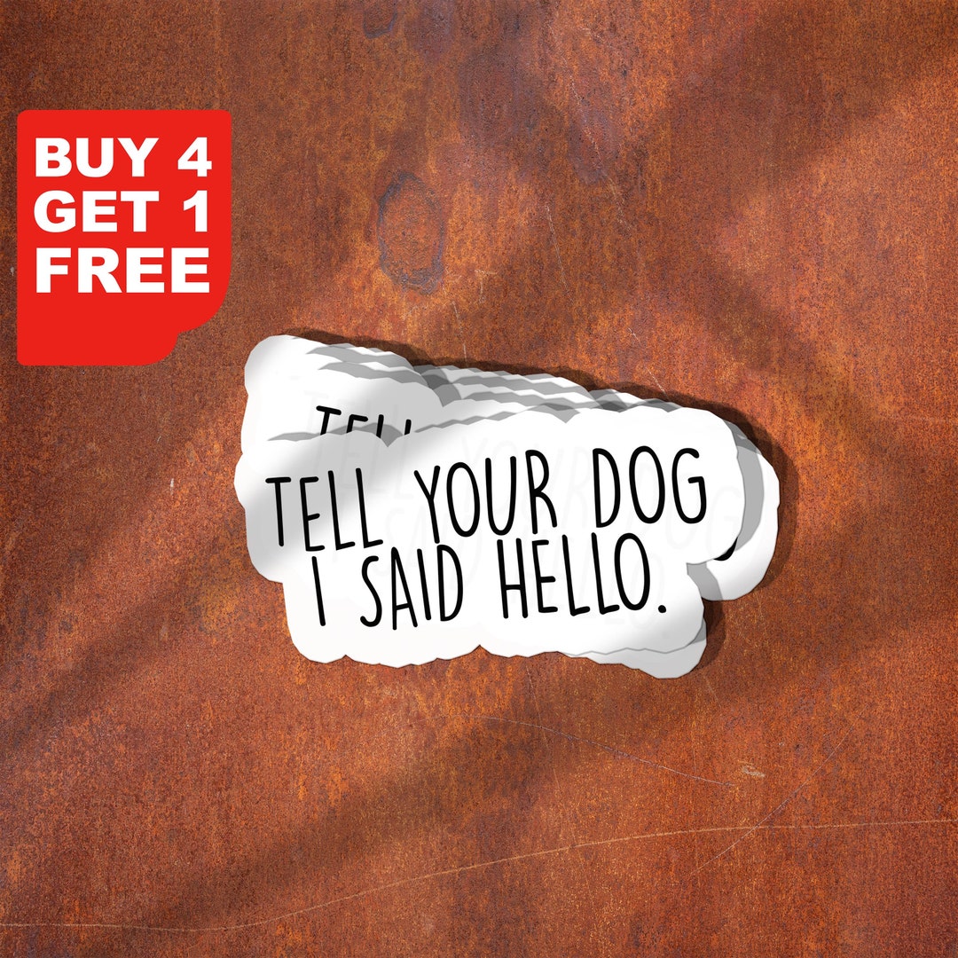 Tell Your Dog I Said Hello Sticker Dog Laptop Decals, Inspirational for ...