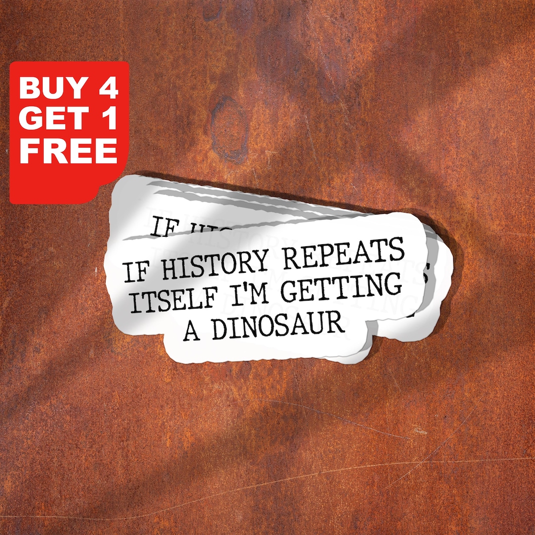 If History Repeats Itself Im Getting A Dinosaur Sticker, Funny History ...