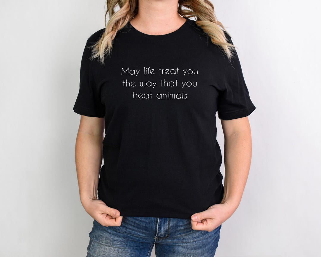 May Life Treat You the Way That You Treat Animals Shirt, Animal Lover ...