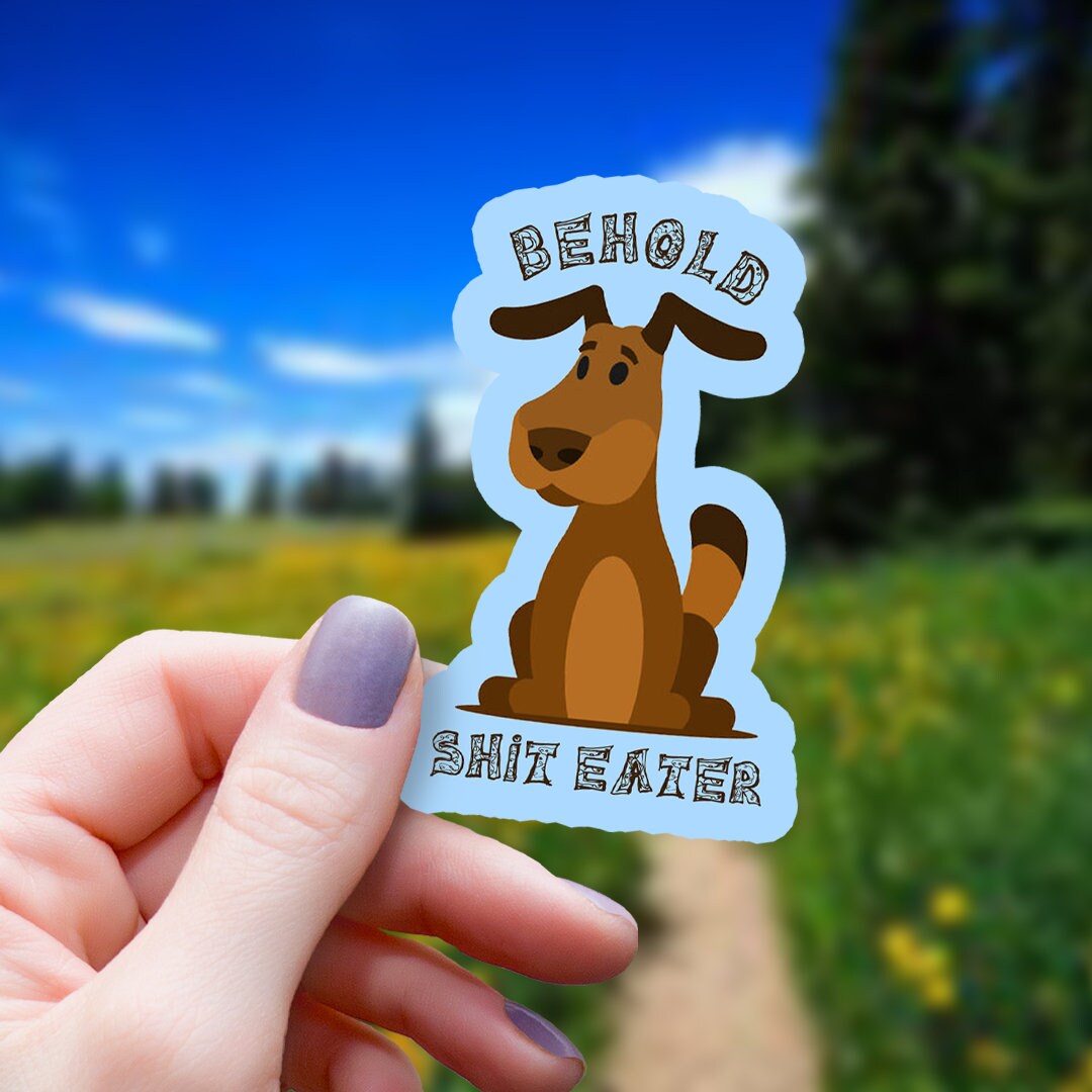 Funny Dog Sticker! Behold Sh!t Eater 100% Waterproof Dog Decal Ships ...