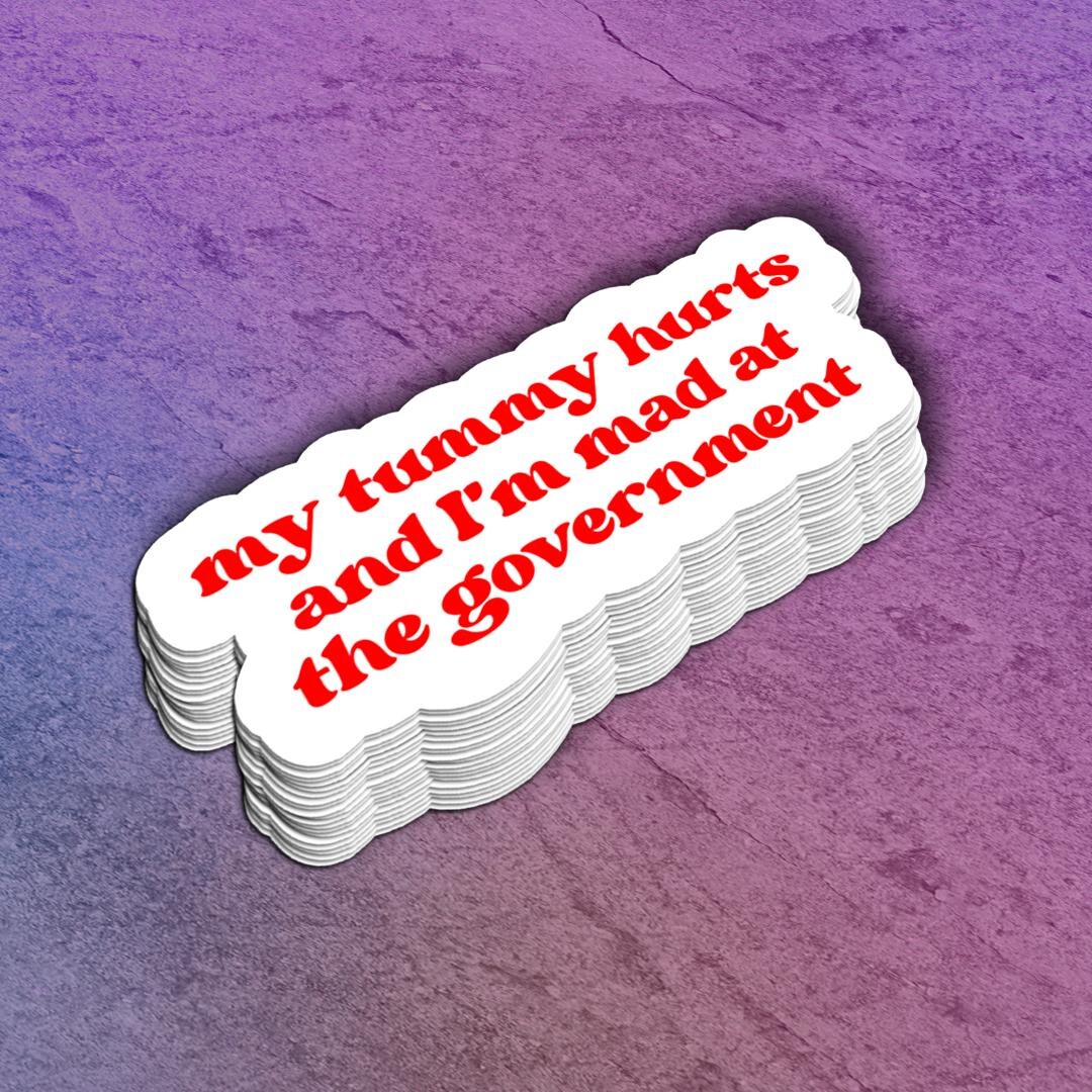 My Tummy Hurts and I'm Mad at the Government Sticker | Funny Political ...
