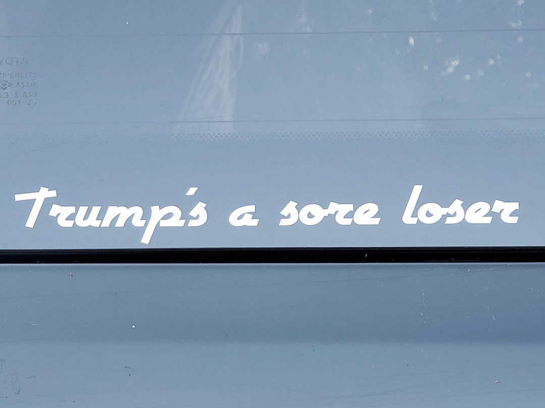 Trump's a sore loser | Decal | 1 in x 8.5 in | Premium Vinyl | Car ...