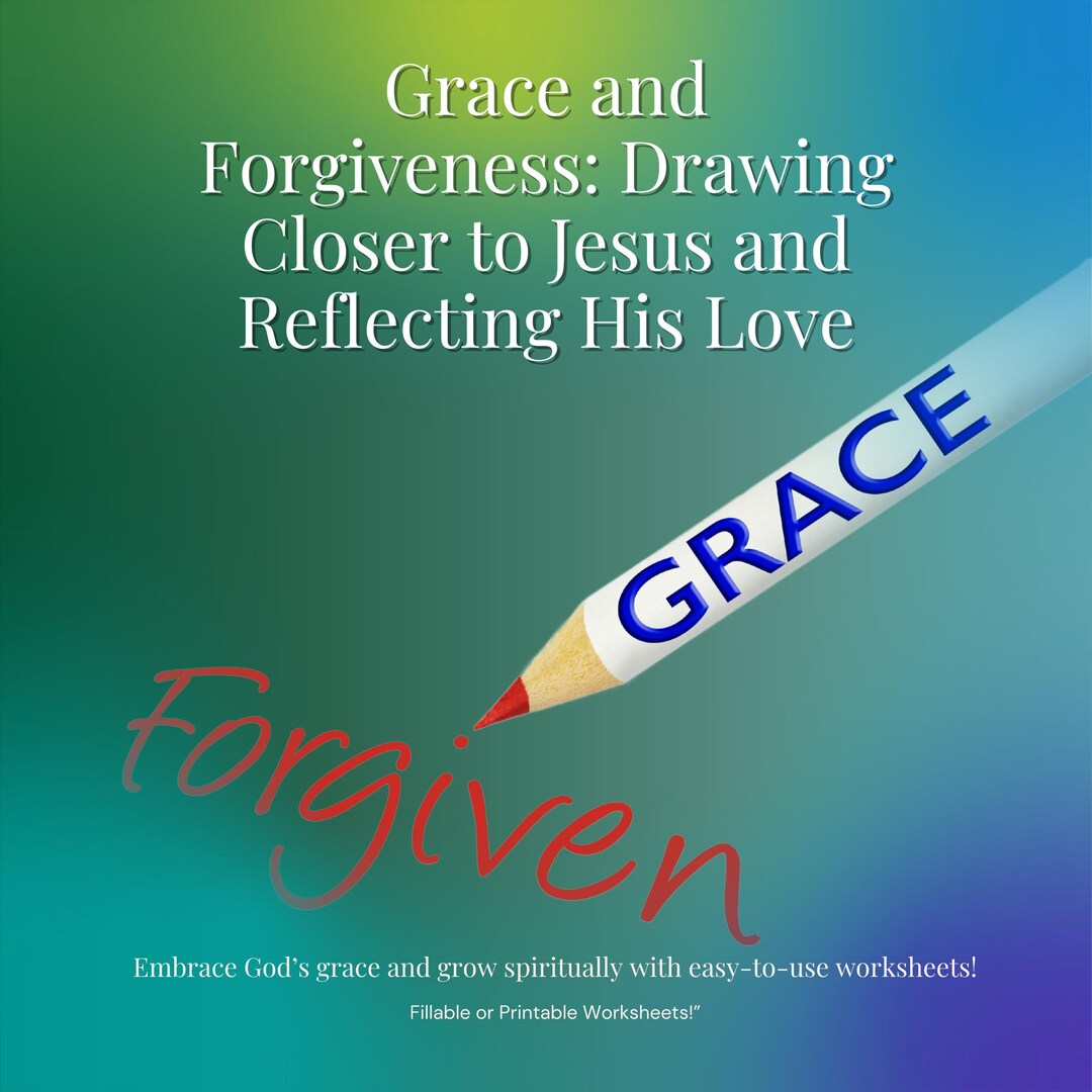 Grace and Forgiveness: Drawing Closer to Jesus and Reflecting His Love ...