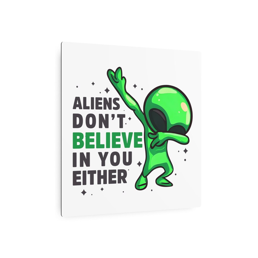Believe in Aliens Meme Metal Print Art Piece Light Alien Swag UFO Alien ...