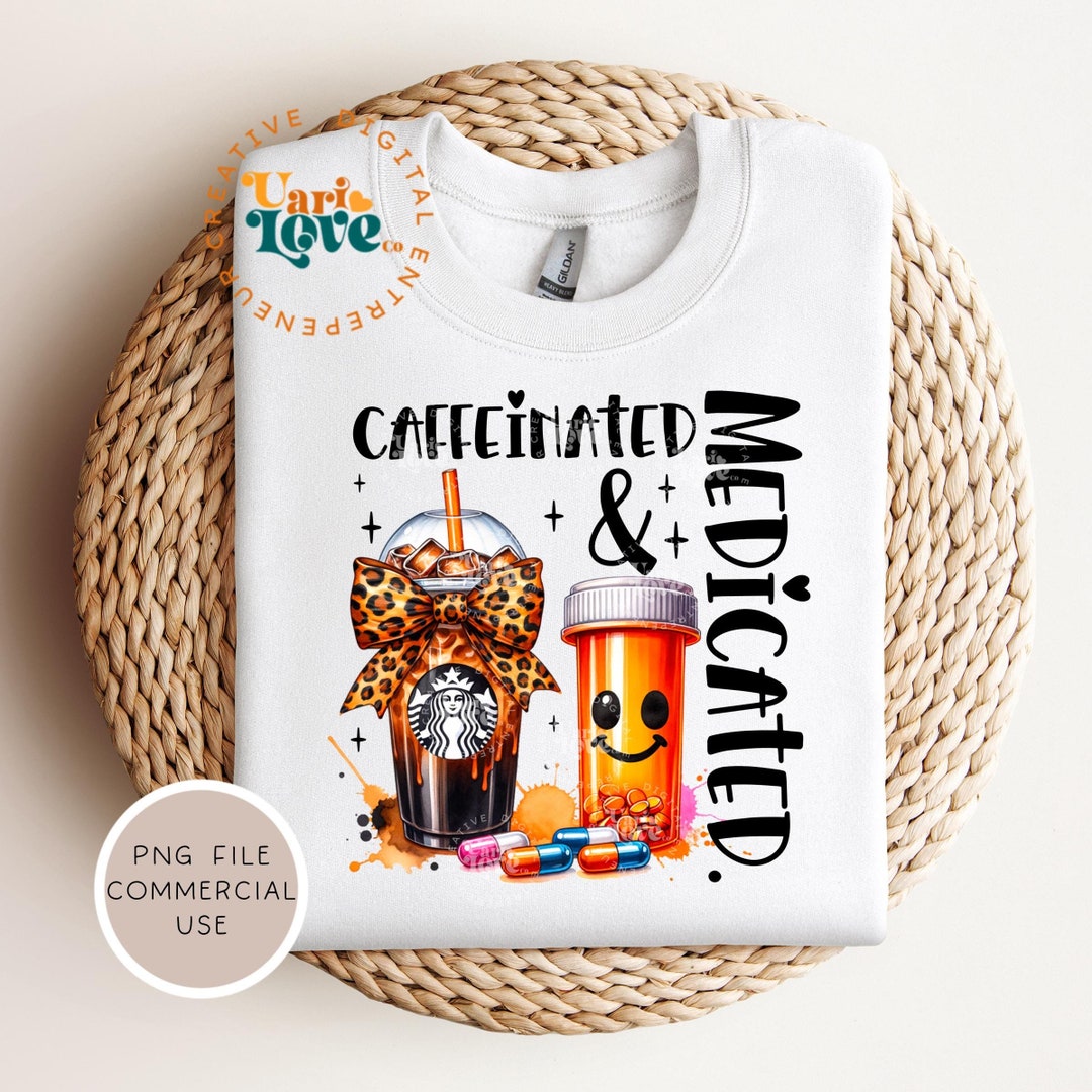 Caffeinated and Medicated PNG Cute Mental Health Design for T-shirts Uv ...