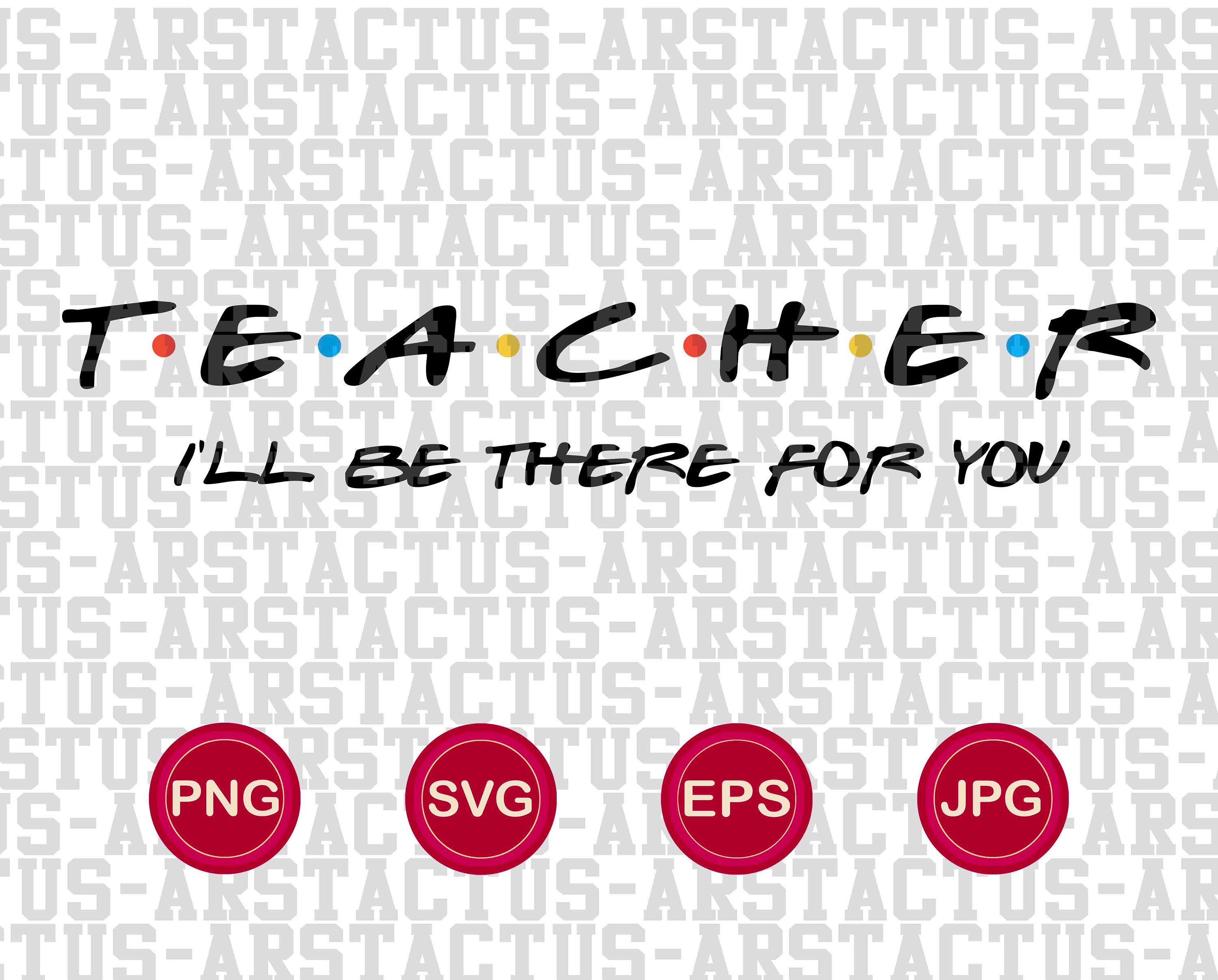 Teacher PNG SVG EPS I'll Be There for You, First Day of School Teacher ...