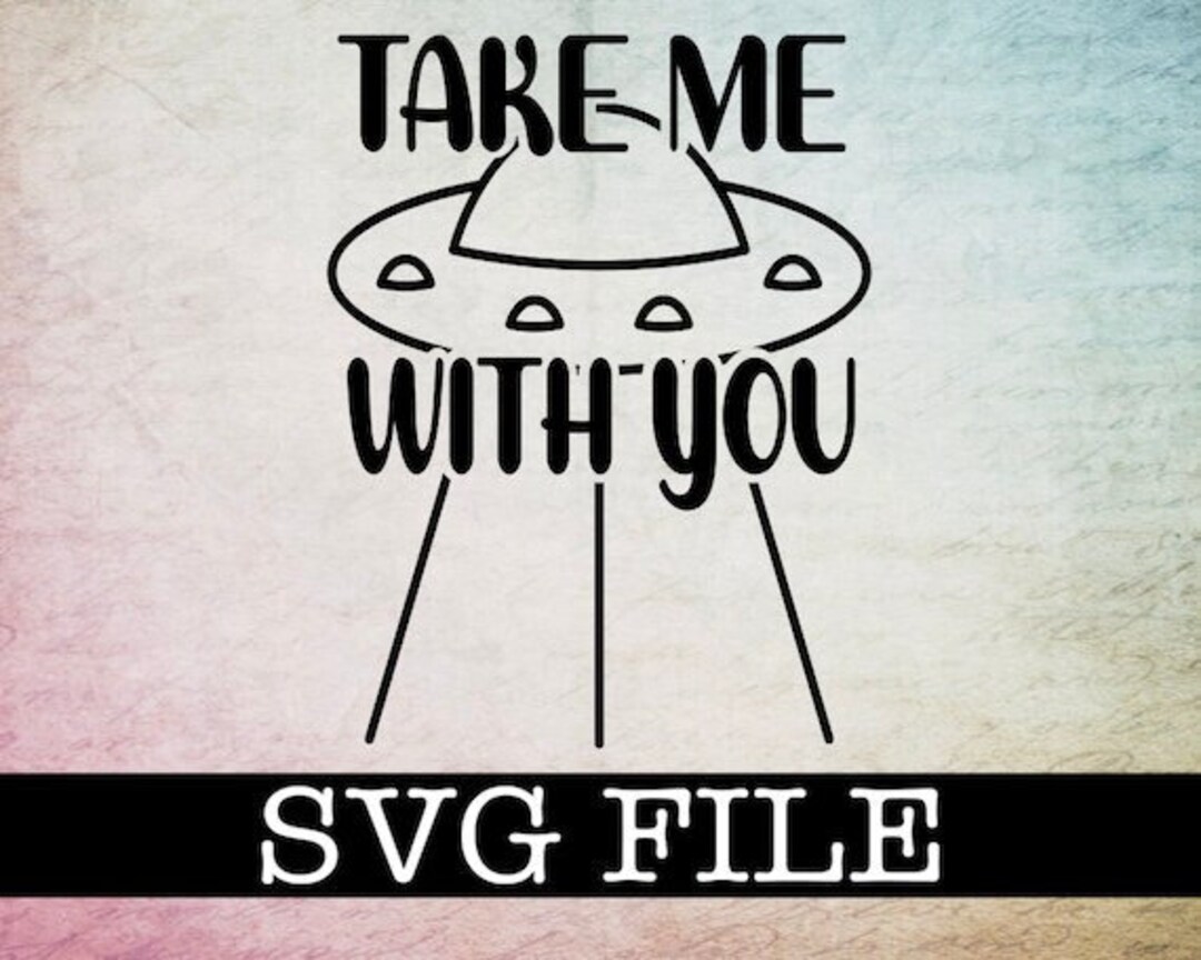 Take Me With You Alien Ufo SVG - Etsy