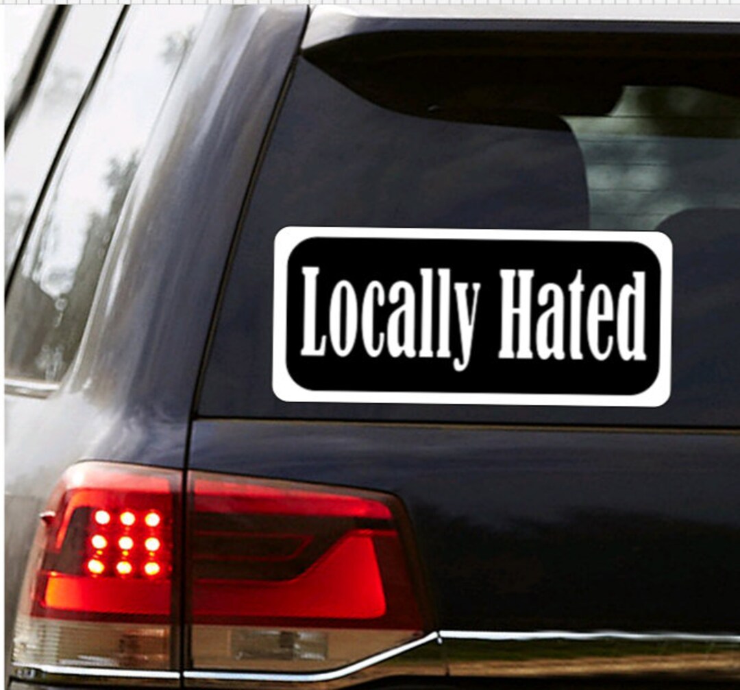 Locally Hated Vehicle Decal. Bumper Sticker. Cup Decal. Laptop Decal ...