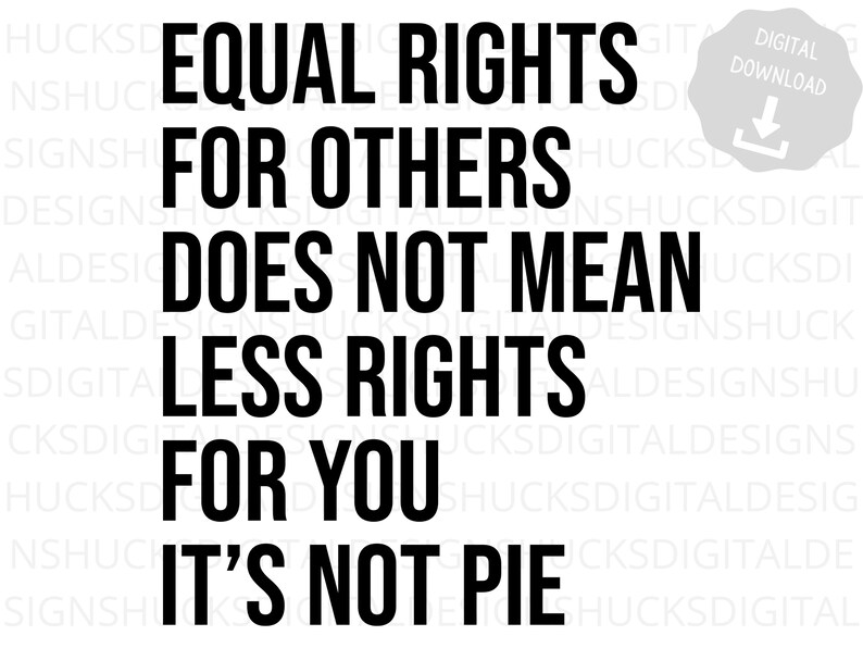 Equal Rights for Others Does Not Mean Less Rights for You It's Not Pie ...