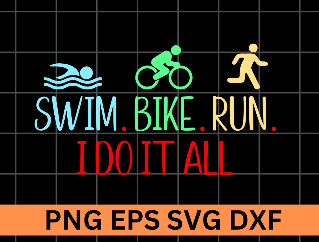 Swim Bike Run I Do It All - Triathlon Svg Eps Png Dxf Digital Download ...