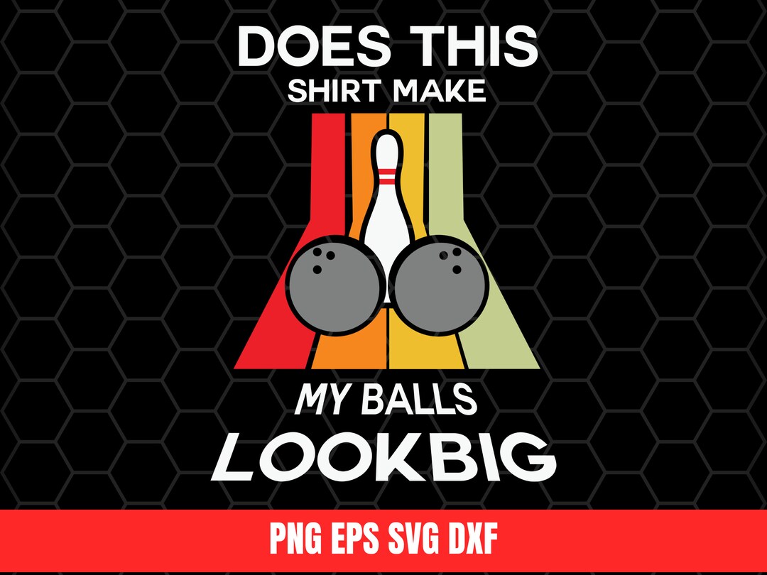 Does This Shirt Make My Balls Look Big Funny Svg Eps Png Dxf, Digital ...