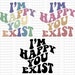 I'm Happy You Exist Svg, Motivational Svg, Positive Svg, Inspirational ...
