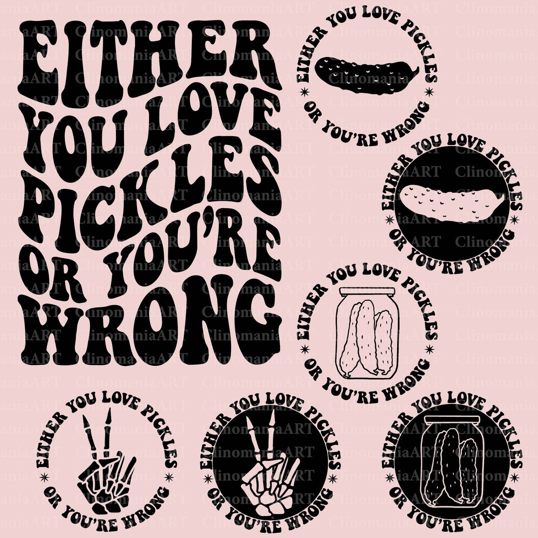 Either You Love Pickles or You're Wrong Svg, Funny Pickle Svg, Funny ...
