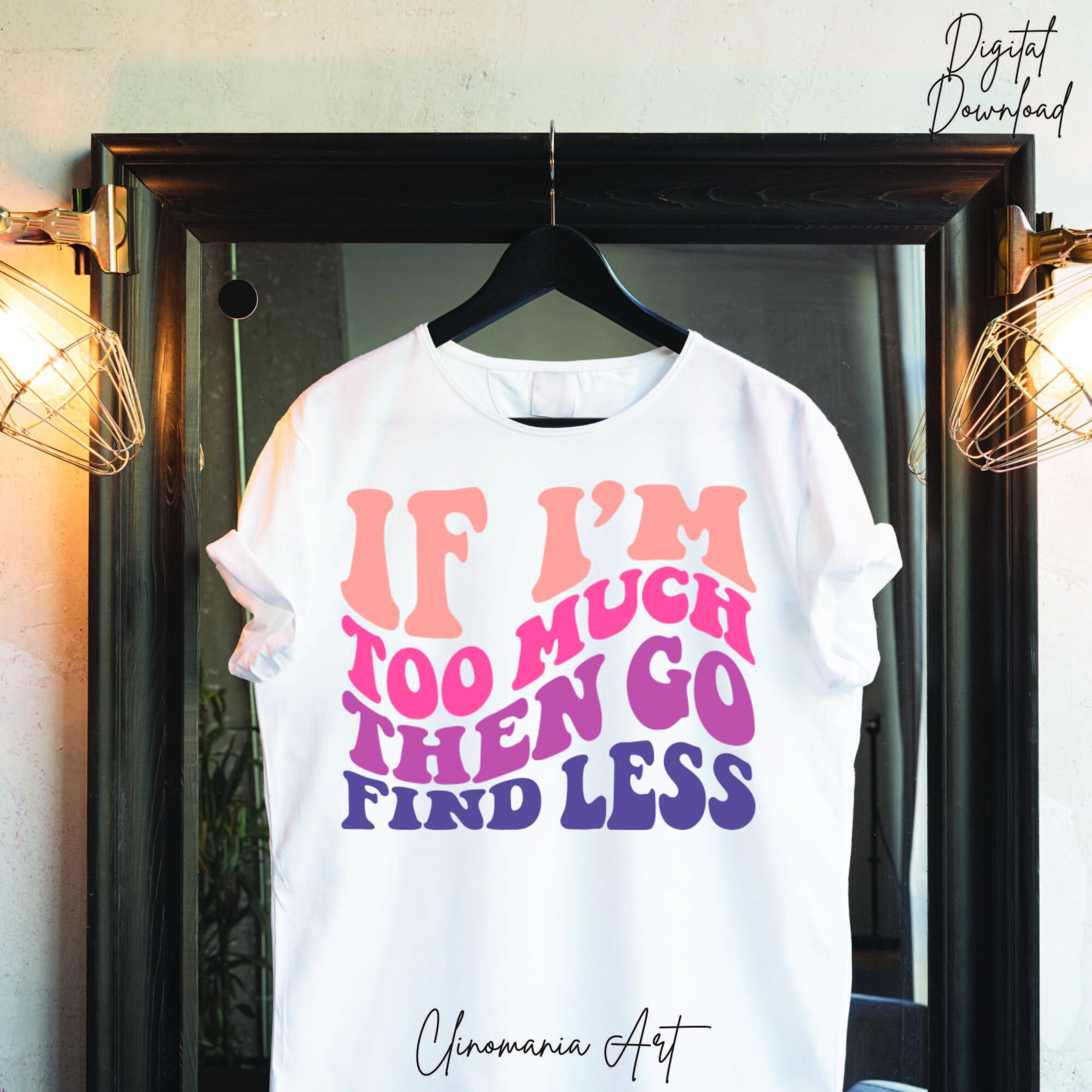 If I'm Too Much Then Go Find Less Svg Mom's Shirt - Etsy