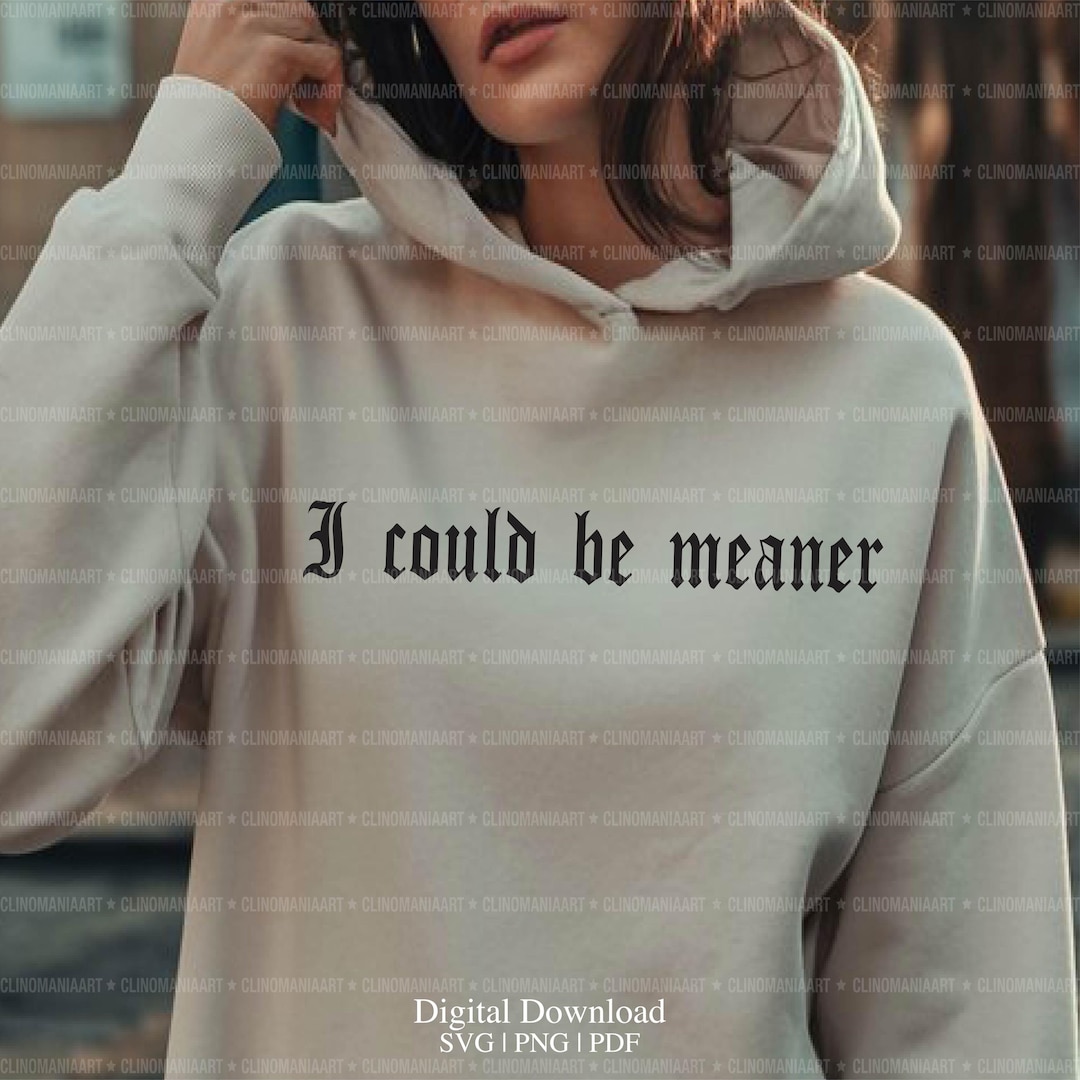 I Could Be Meaner Svg, Funny Humor Svg, Witty Quote Svg, Snarky Png ...