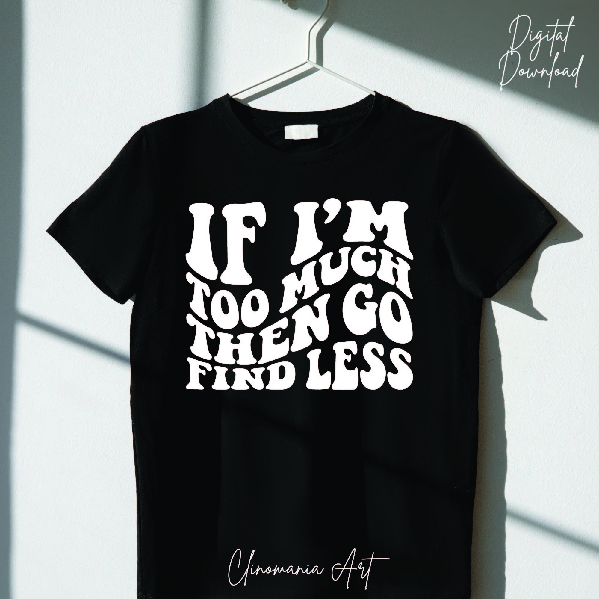 If I'm Too Much Then Go Find Less Svg Mom's Shirt - Etsy