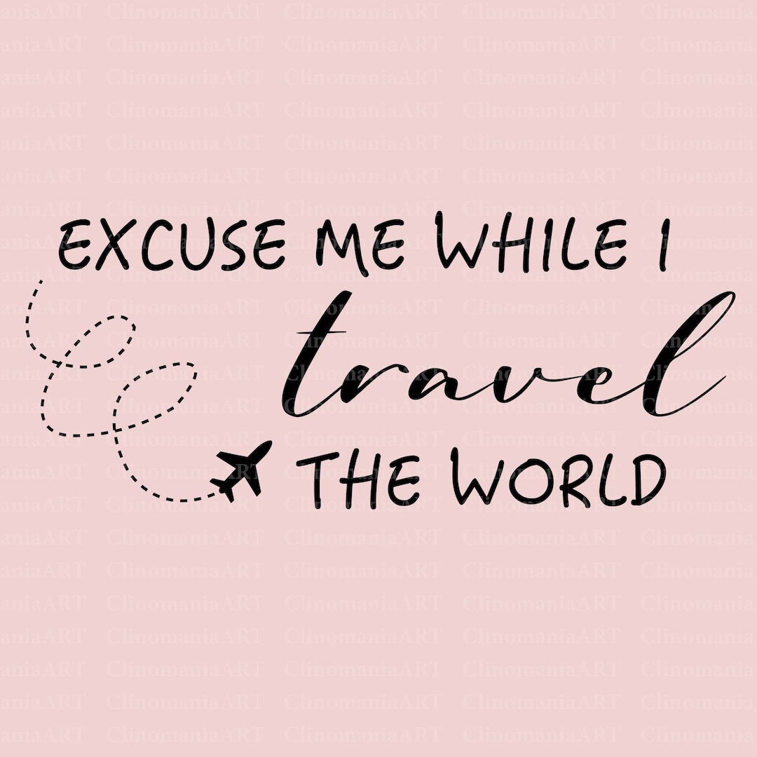 Excuse Me While I Travel The World Svg Travel Svg Traveller Svg excuse-me-while-i-travel-the-world-svg-travel-svg-traveller-svg